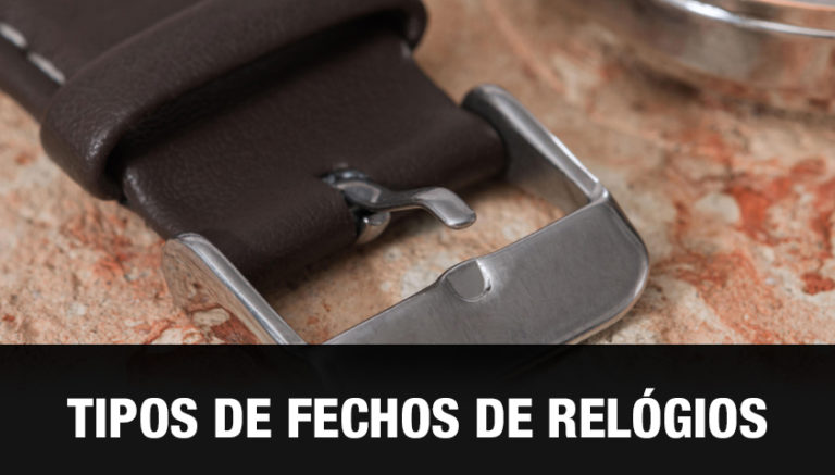 Confira os Diferentes Tipos de Fechos de Relógios Confira os Diferentes Tipos de Fechos de Relógios